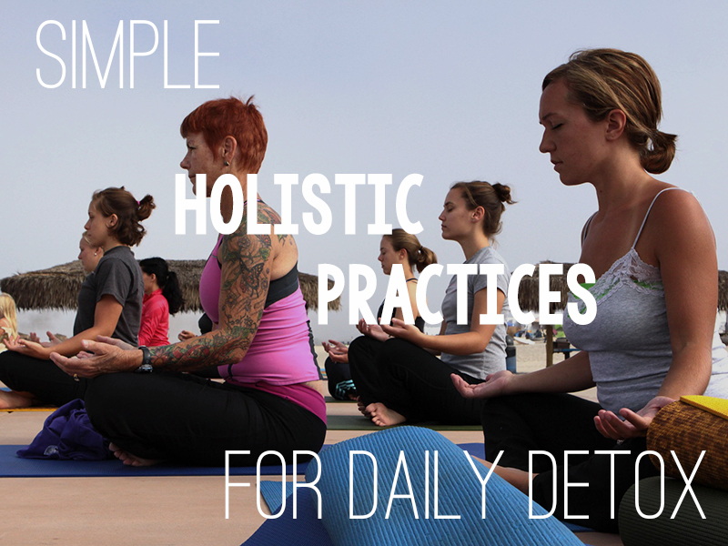 Mind, Body & Spirit - Simple Holistic Practices For Daily Detox